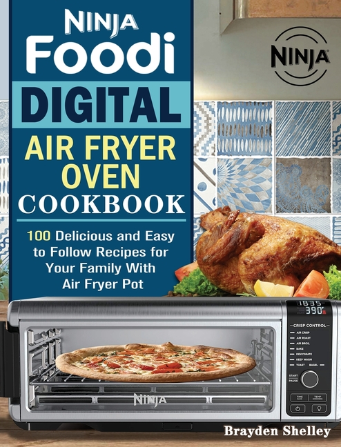 Ninja Foodi Digital Air Fry Oven Cookbook : 100 Delicious and Easy to ...