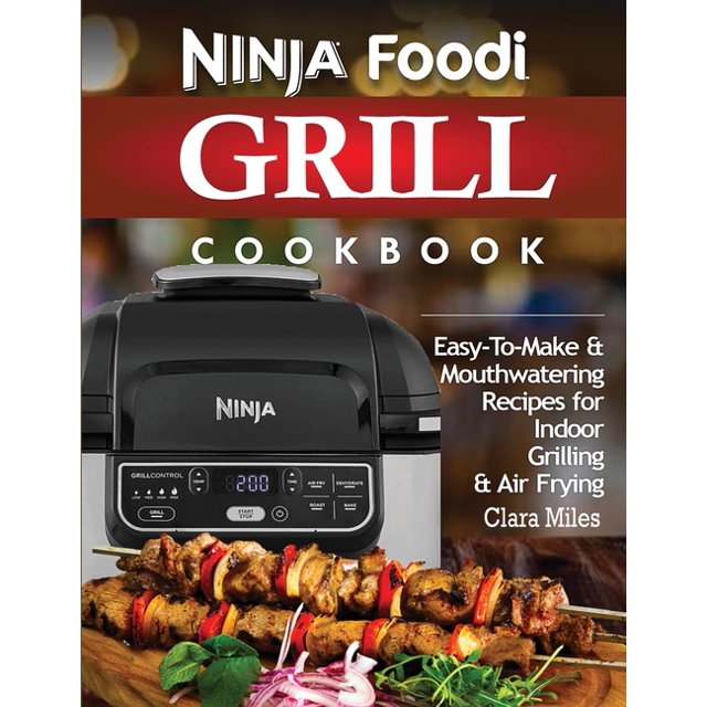 Ninja Foodi Grill Cookbook: Easy-To-Make & Mouthwatering Recipes For ...