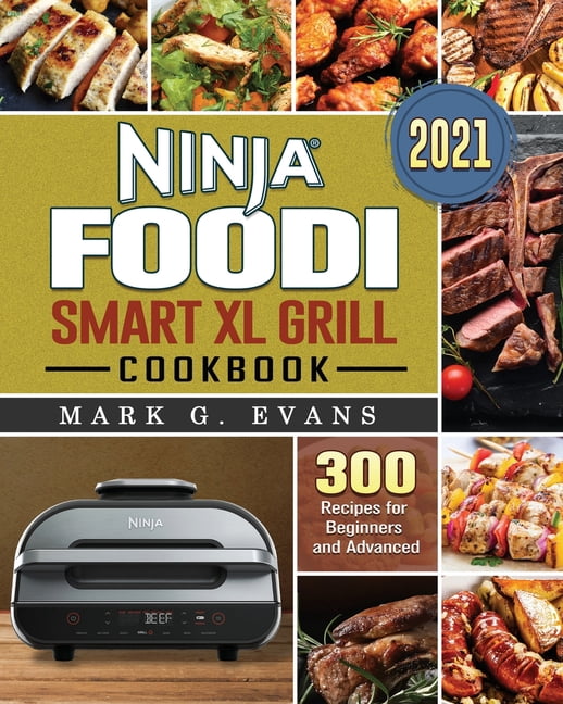 Ninja Foodi Smart XL Grill Cookbook 2021: 300 Recipes for Beginners and ...
