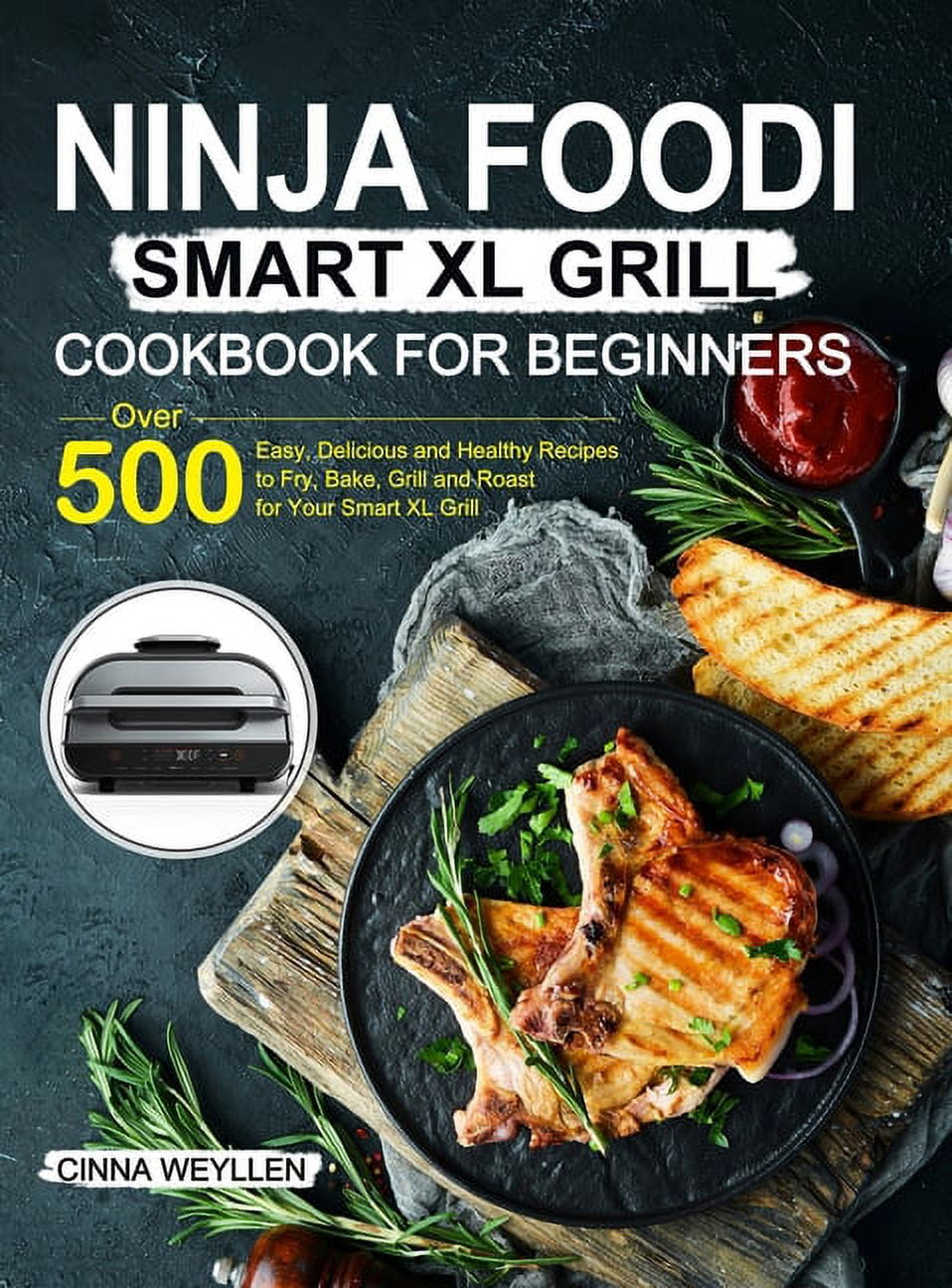 Ninja Foodi Smart XL Grill Cookbook for Beginners: Over 500 Easy ...