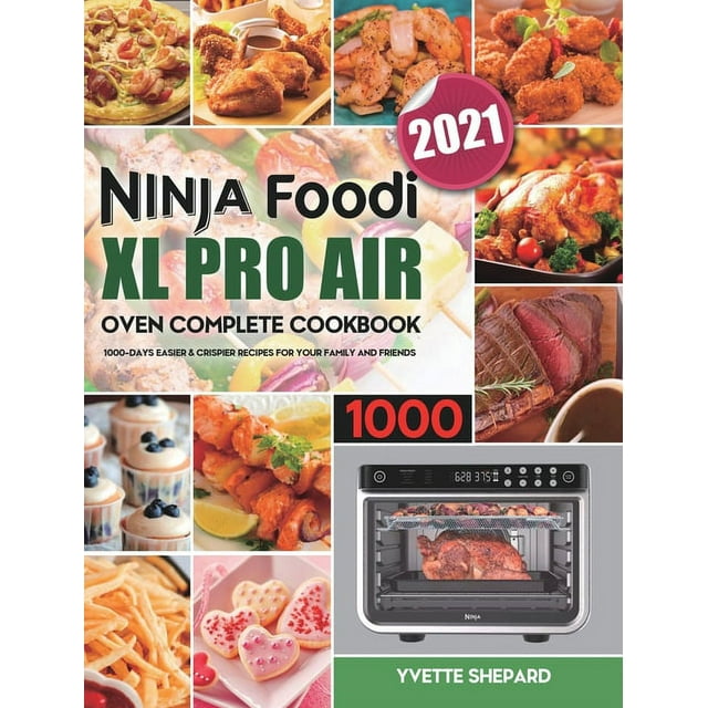 Ninja Foodi XL Pro Air Oven Complete Cookbook 1000: 1000-Days Easier ...