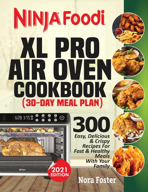 Ninja Foodi XL Pro Air Oven Cookbook: 300 Easy, Delicious & Crispy ...