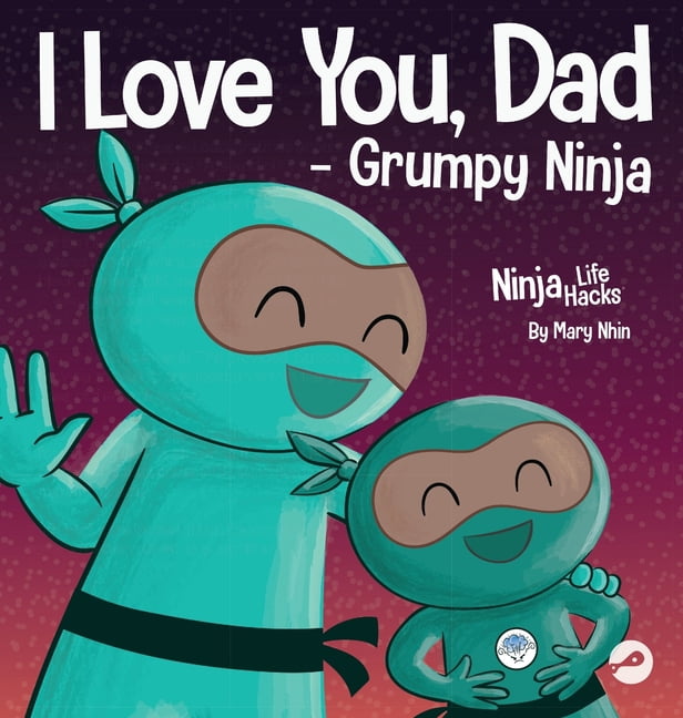 Ninja Life Hacks: I Love You, Dad - Grumpy Ninja: A Rhyming Children's Book About a Love Between ...