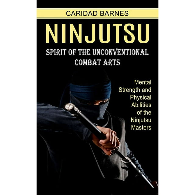Ninjutsu: Spirit of the Unconventional Combat Arts (Mental Strength and ...