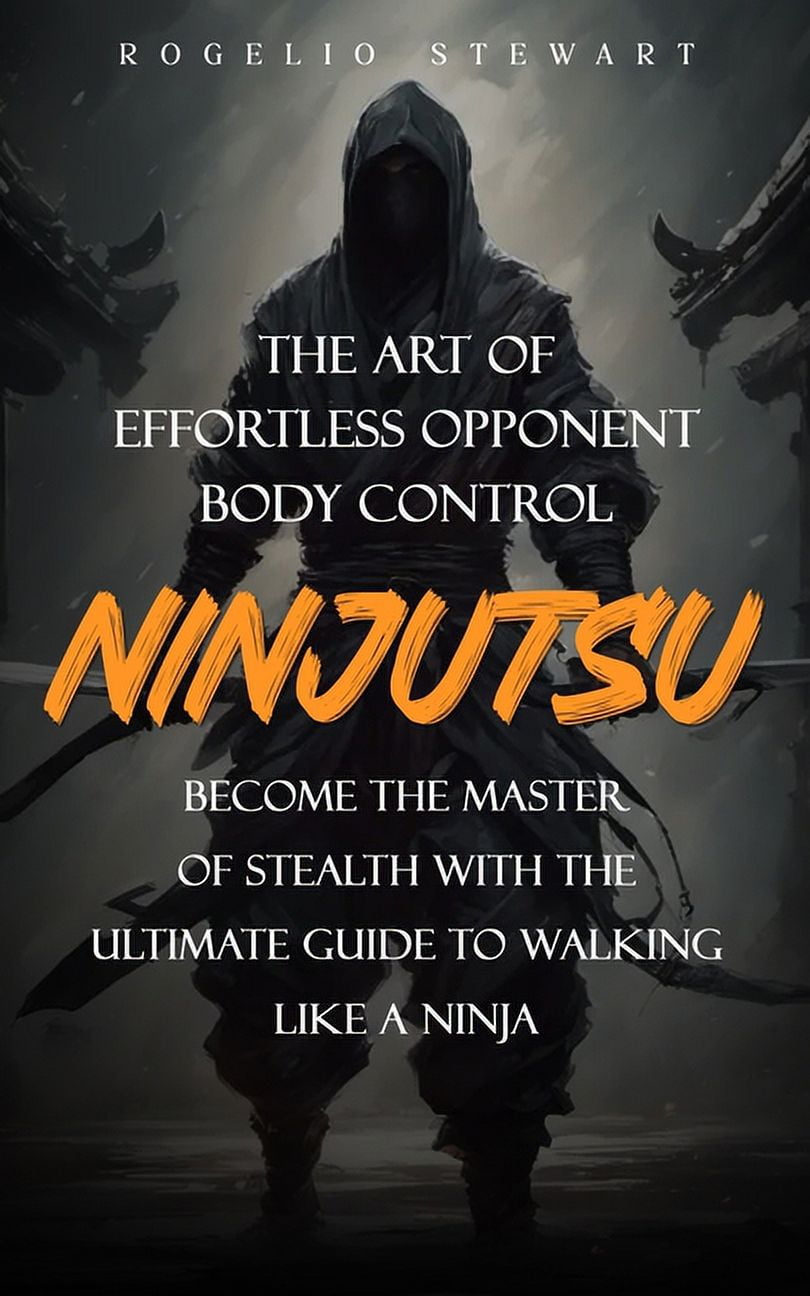 Ninjutsu: The Art of Effortless Opponent Body Control (Become the ...