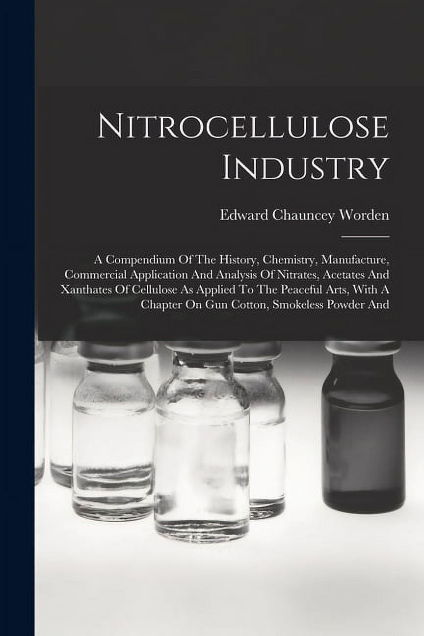 Nitrocellulose Industry: A Compendium Of The History, Chemistry ...