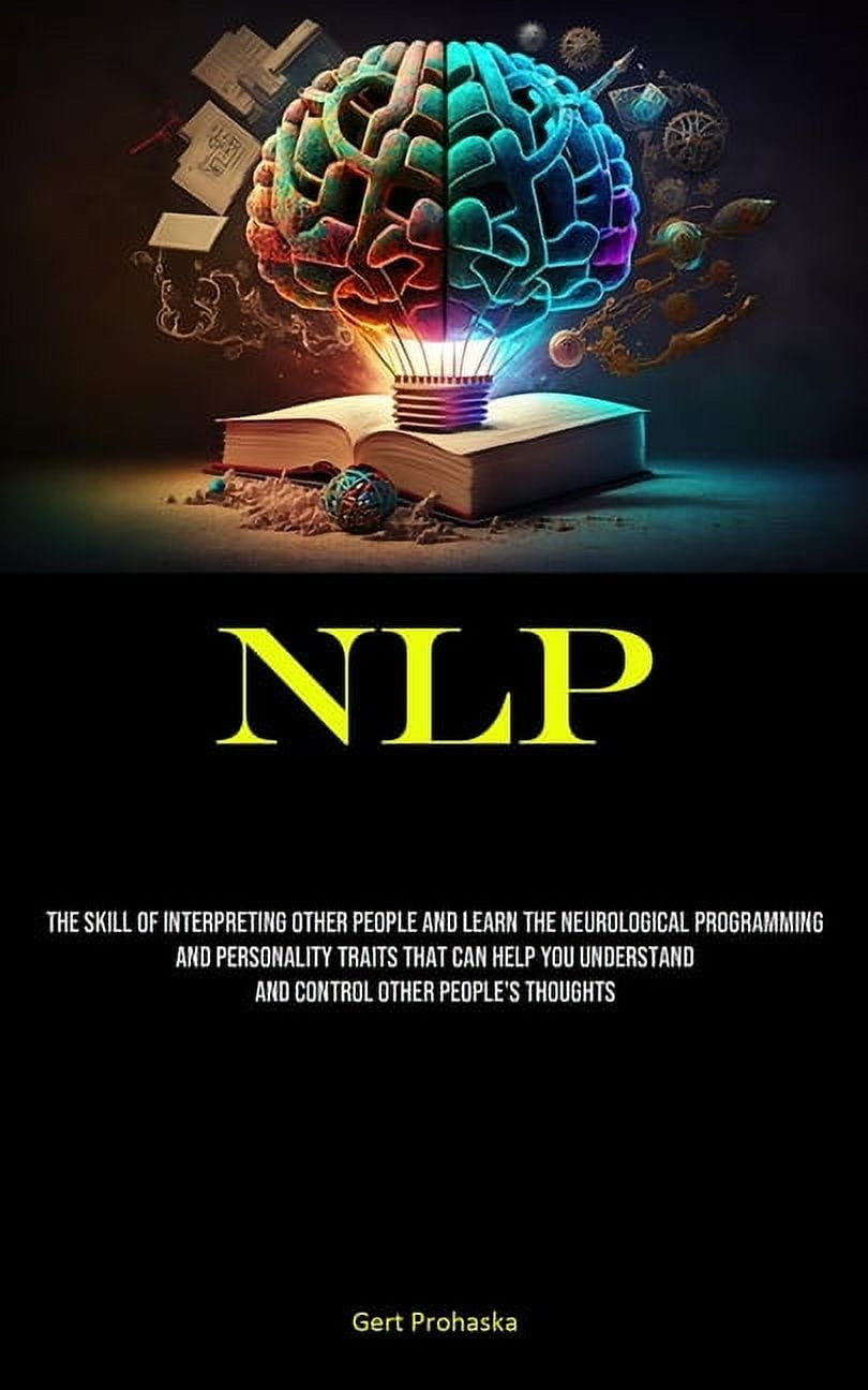 Nlp: The Skill Of Interpreting Other People And Learn The Neurological ...