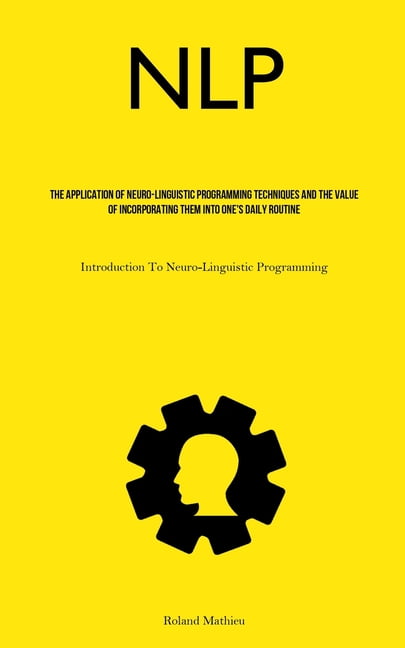 Nlp: The Application Of Neuro-Linguistic Programming Techniques And The ...