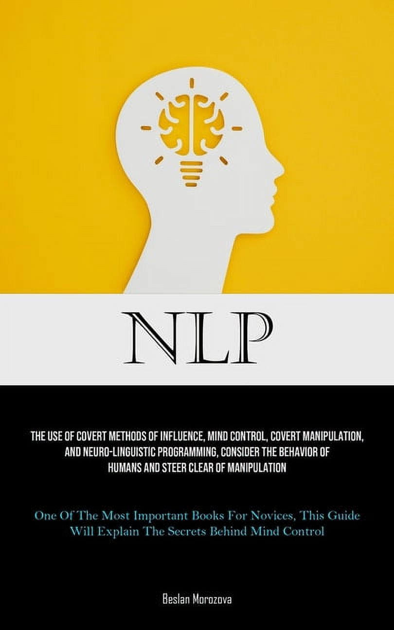 Nlp: The Use Of Covert Methods Of Influence, Mind Control, Covert Manipulation, And Neuro ...