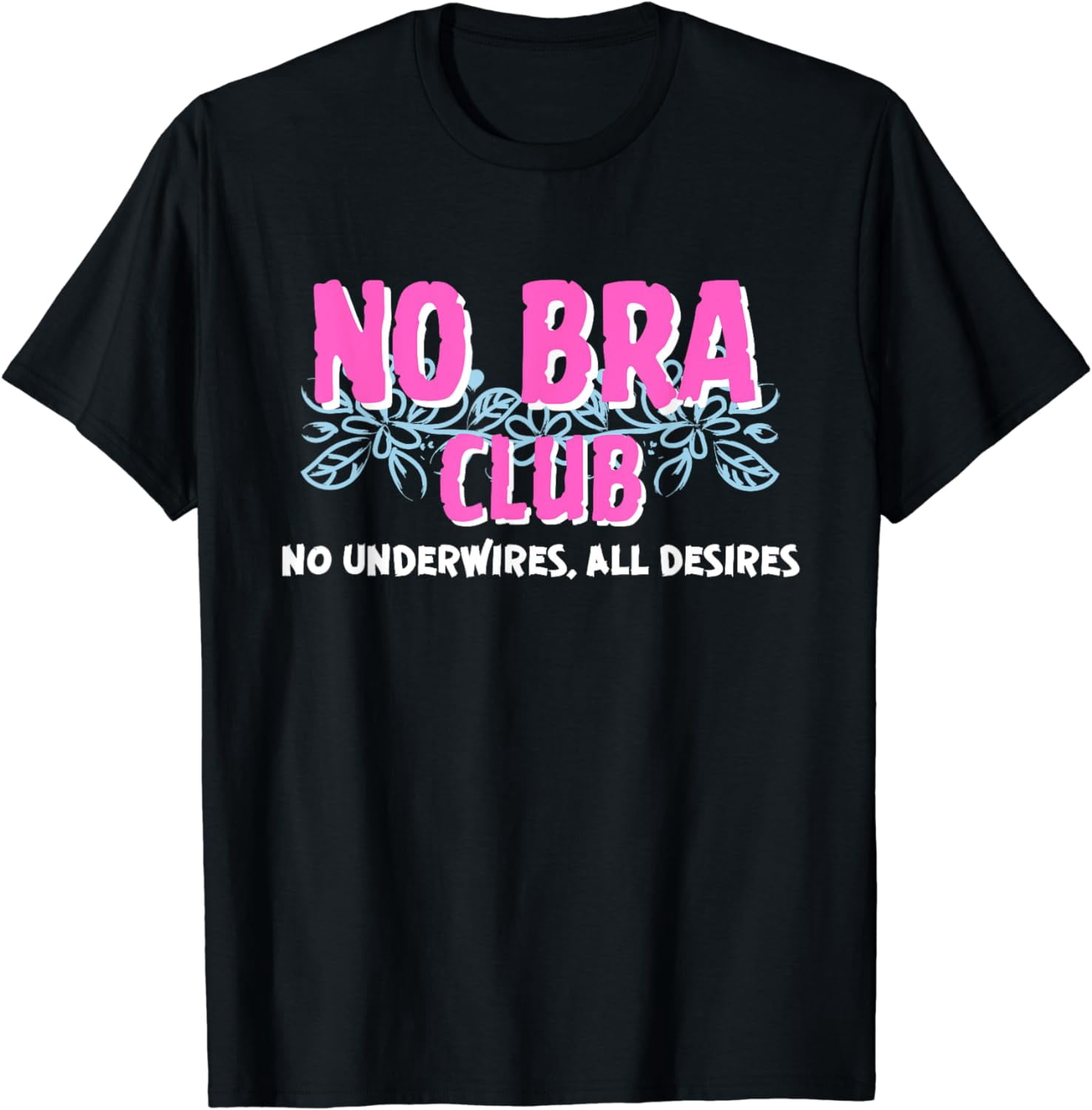 No Bra Club Braless Feminist No Underwires, All Desires T-Shirt ...