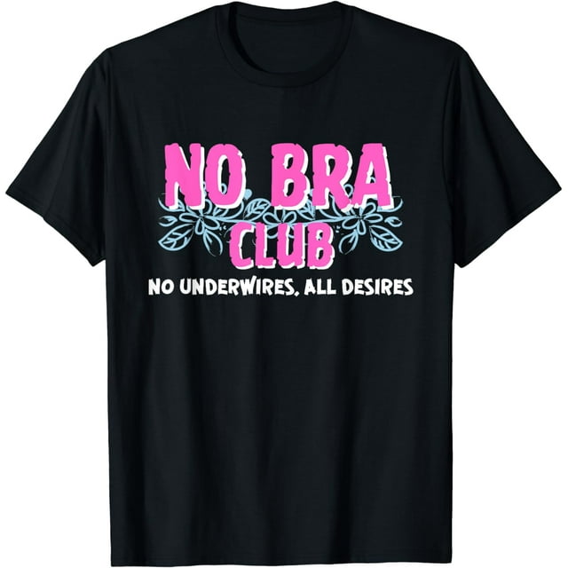 No Bra Club Braless Feminist No Underwires, All Desires T-Shirt ...