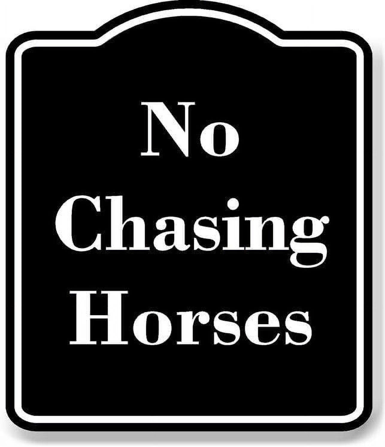 No Chasing Horses BLACK Aluminum Composite Sign 20''x24'' - Walmart.com