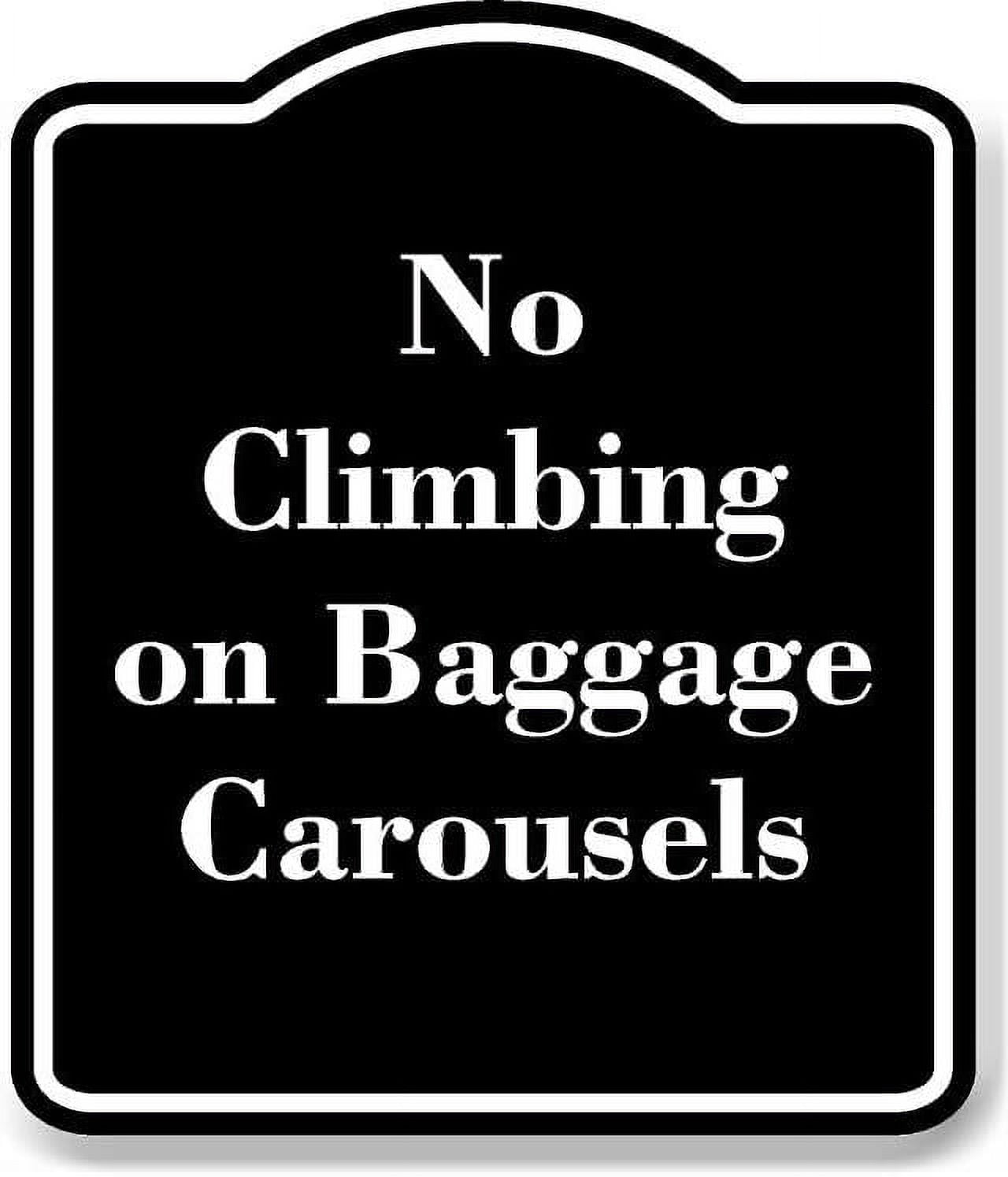 No Climbing on Baggage Carousels BLACK Aluminum Composite Sign 15''x18 ...