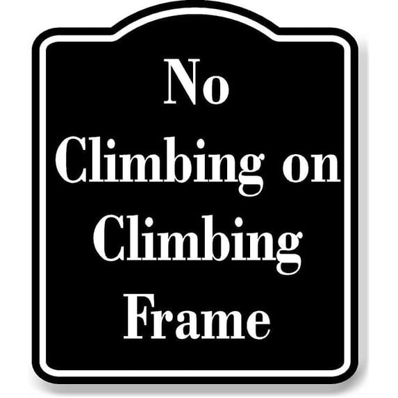 No Climbing on Climbing Frame BLACK Aluminum Composite Sign 15''x18 ...