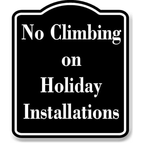No Climbing on Holiday Installations BLACK Aluminum Composite Sign 20 ...