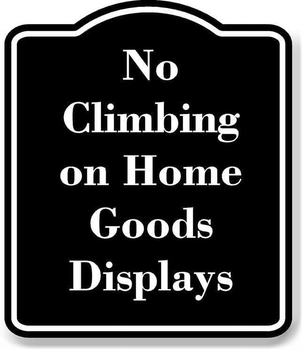 No Climbing on Home Goods Displays BLACK Aluminum Composite Sign 20 ...