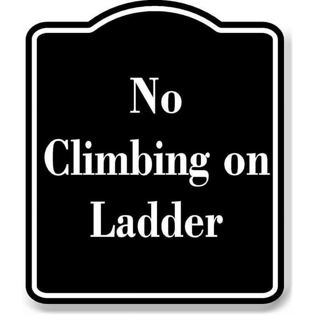 No Climbing on Ladder BLACK Aluminum Composite Sign 20''x24'' - Walmart.com