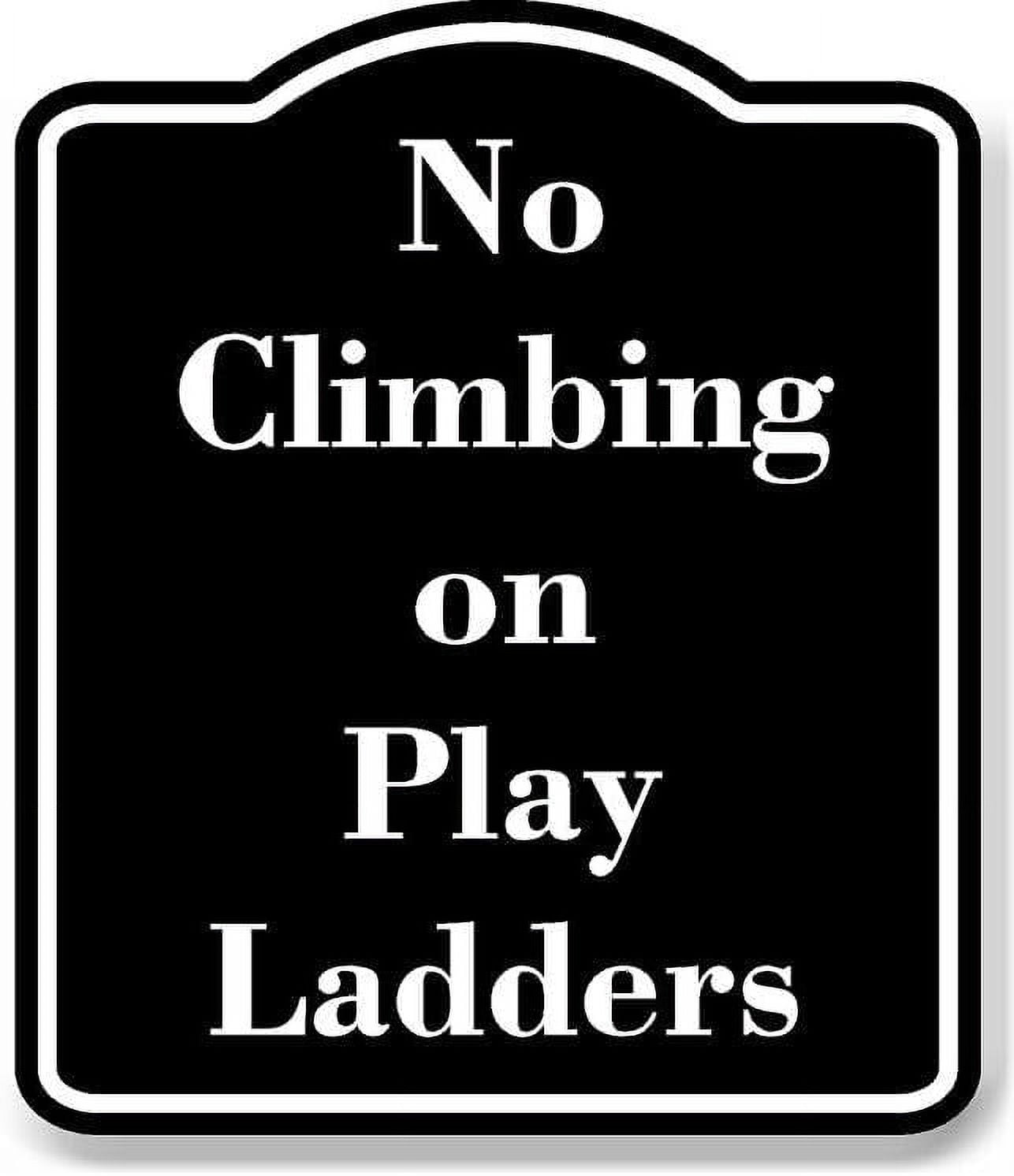 No Climbing on Play Ladders BLACK Aluminum Composite Sign 15''x18 ...