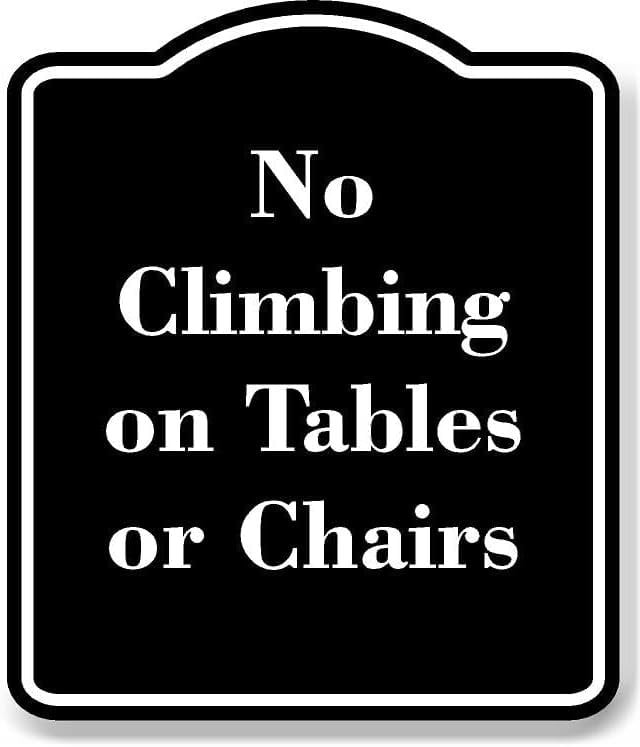 No Climbing on Tables or Chairs BLACK Aluminum Composite Sign 15''x18 ...