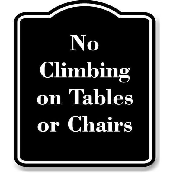 No Climbing on Tables or Chairs BLACK Aluminum Composite Sign 15''x18 ...