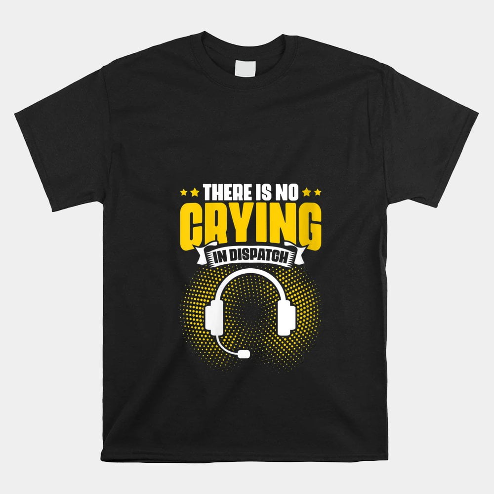 No Crying In Dispatch Responder Operator 911 Dispatcher Shirt - Walmart.com