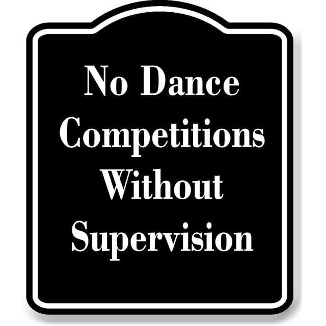 No Dance Competitions Without Supervision BLACK Aluminum Composite Sign ...