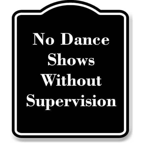 No Dance Shows Without Supervision BLACK Aluminum Composite Sign 20 ...