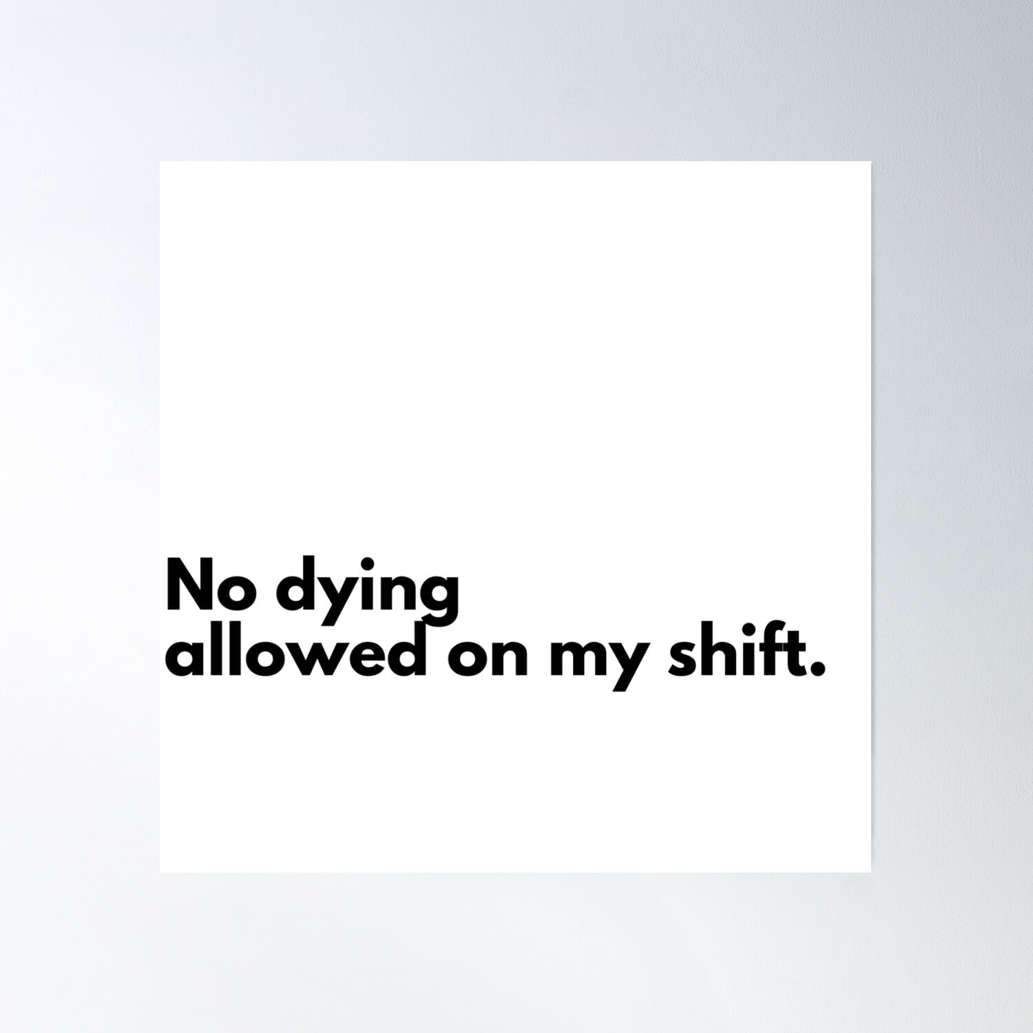 No Dying On My Shift Poster Wall Art, Modern Wall Decor, 16x16 UNFRAMED ...