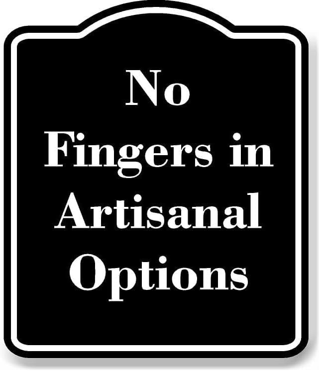 No Fingers in Artisanal Options BLACK Aluminum Composite Sign 15''x18 ...