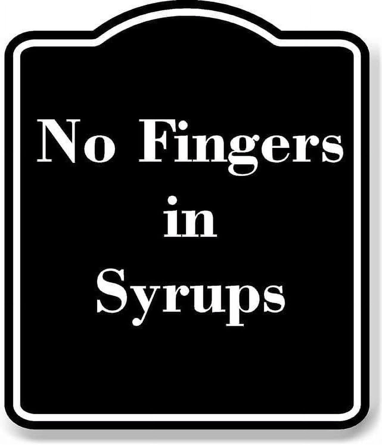 No Fingers in Syrups BLACK Aluminum Composite Sign 15''x18'' - Walmart.com