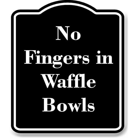 No Fingers in Waffle Bowls BLACK Aluminum Composite Sign 20''x24 ...