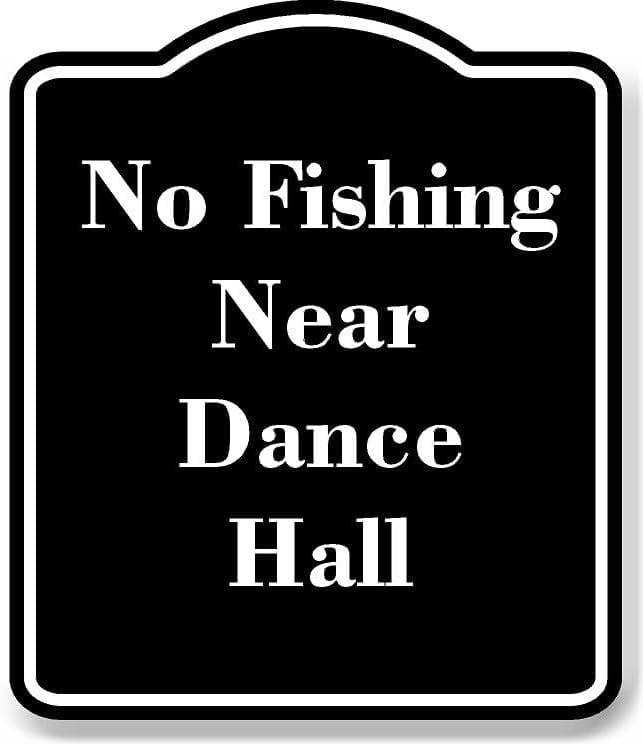 No Fishing Near Dance Hall BLACK Aluminum Composite Sign 15''x18 ...