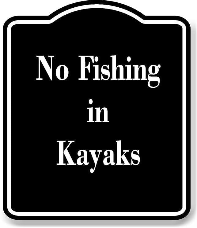 No Fishing in Kayaks BLACK Aluminum Composite Sign 15''x18'' - Walmart.com