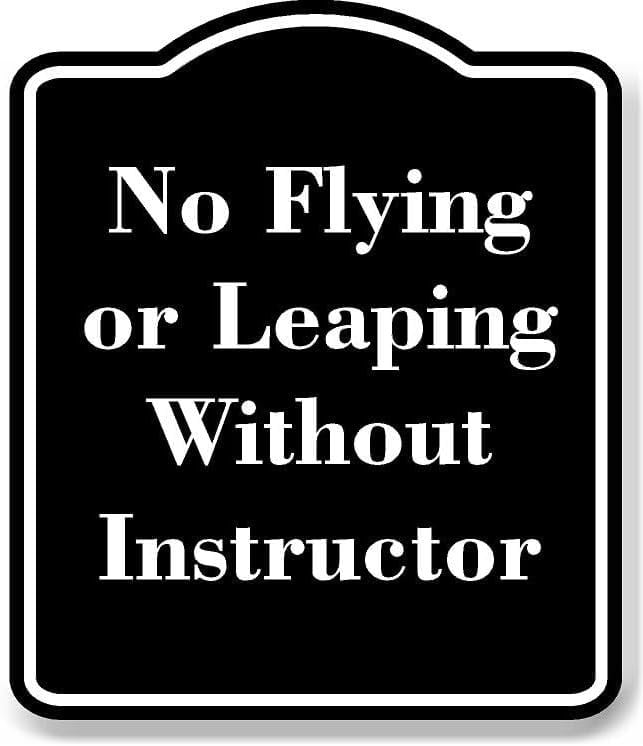 No Flying or Leaping Without Instructor BLACK Aluminum Composite Sign 8 ...