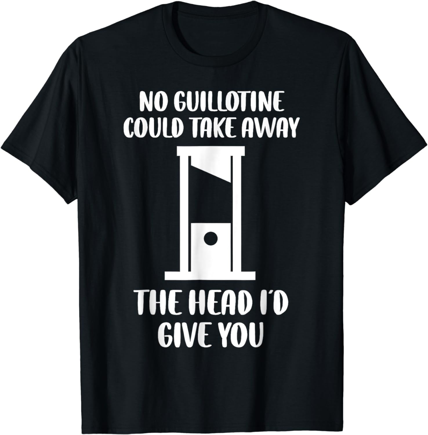 No Guillotine Could Take Away The Head I’d Give You T-Shirt - Walmart.com