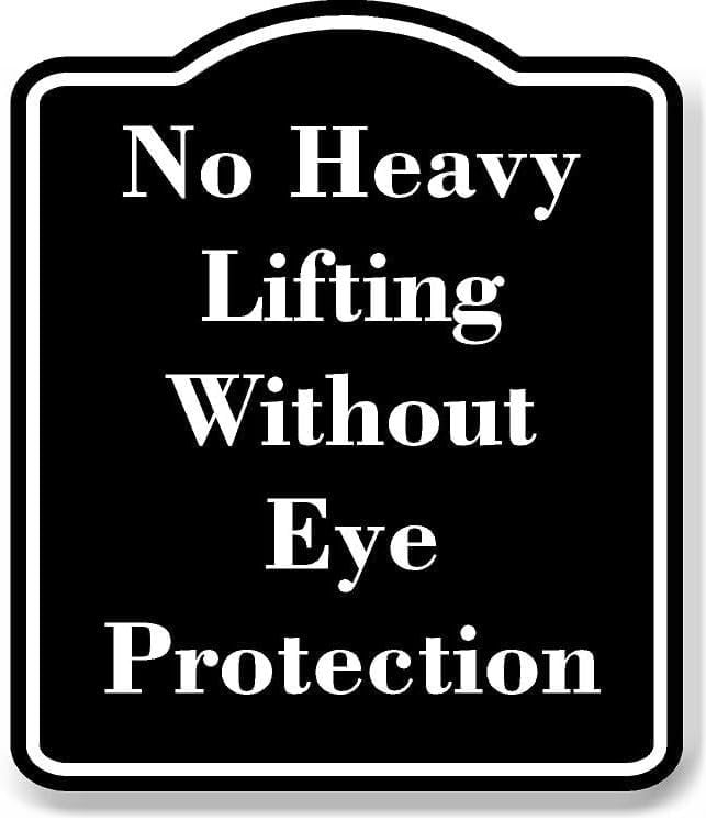 No Heavy Lifting Without Eye Protection BLACK Aluminum Composite Sign ...