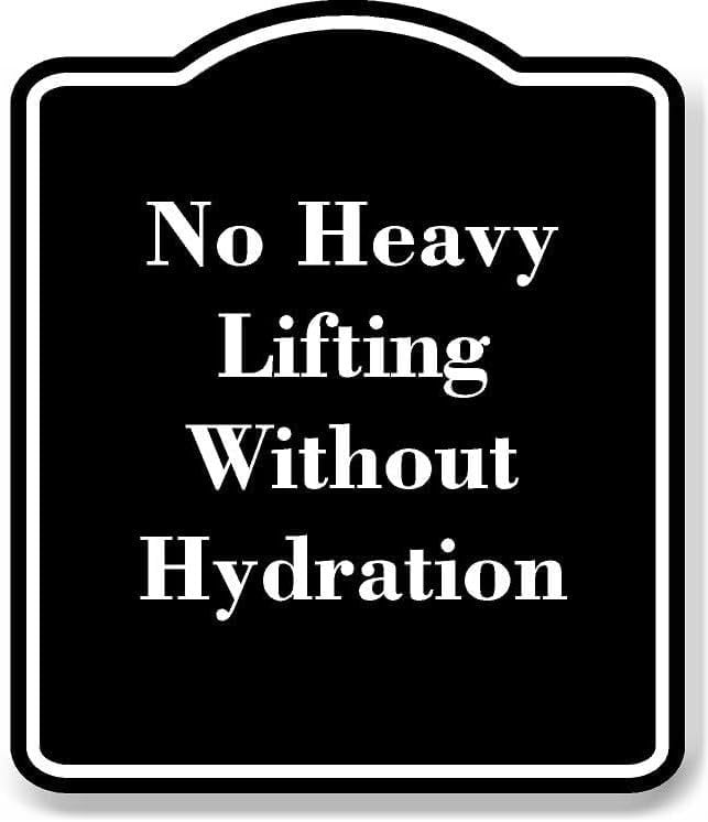 No Heavy Lifting Without Hydration BLACK Aluminum Composite Sign 15 ...