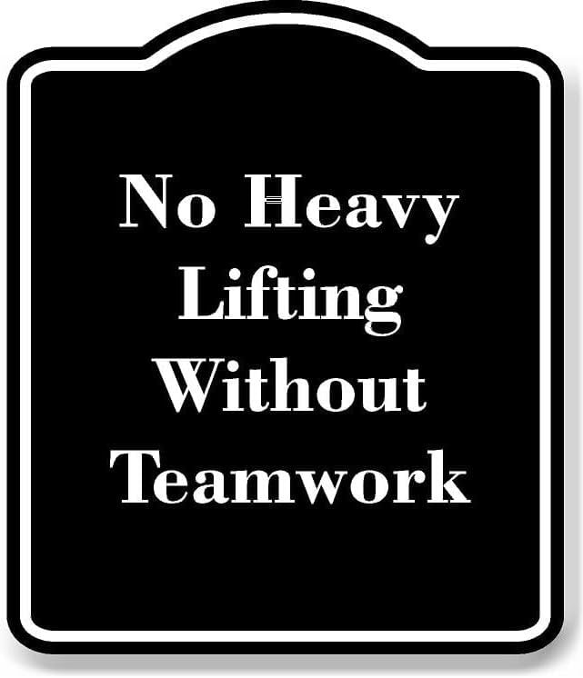 No Heavy Lifting Without Teamwork BLACK Aluminum Composite Sign 20''x24 ...