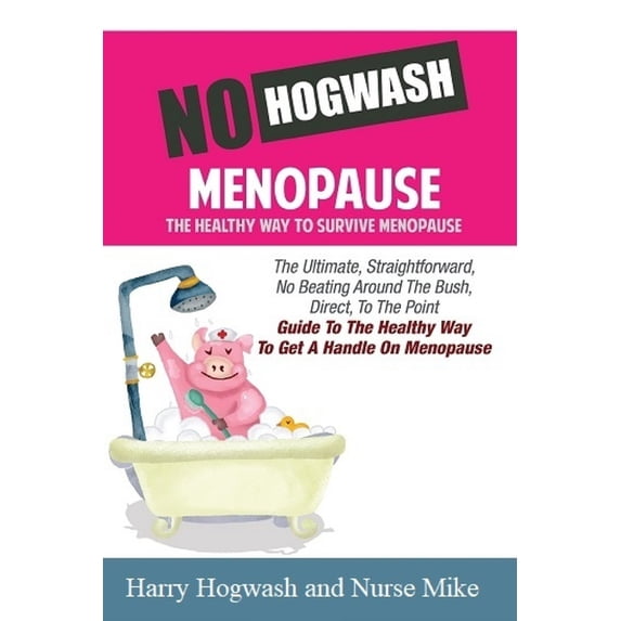No Hogwash Menopause The Healthy Way To Survive Menopause: The Ultimate ...
