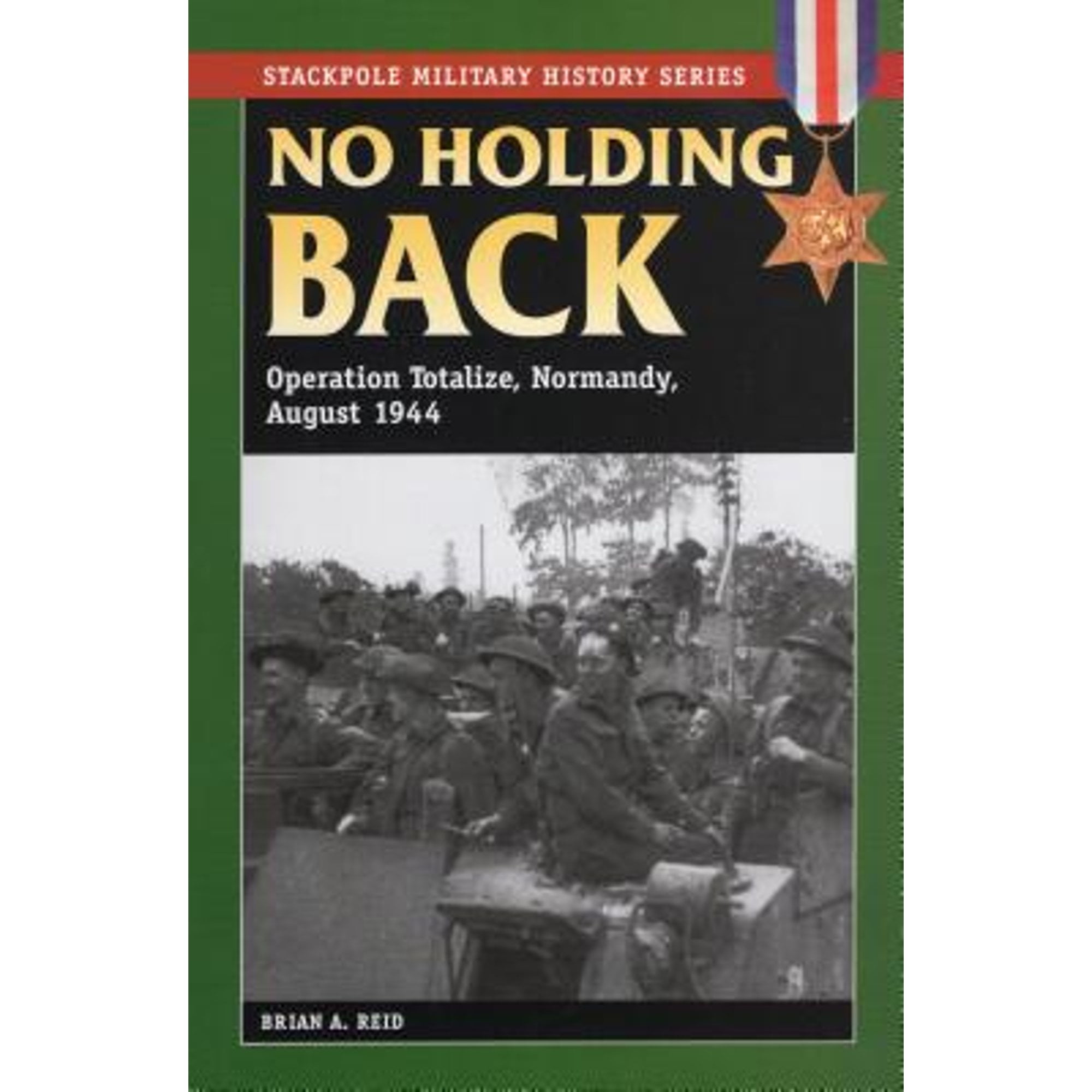 Pre-Owned No Holding Back: Operation Totalize, Normandy, August 1944 ...