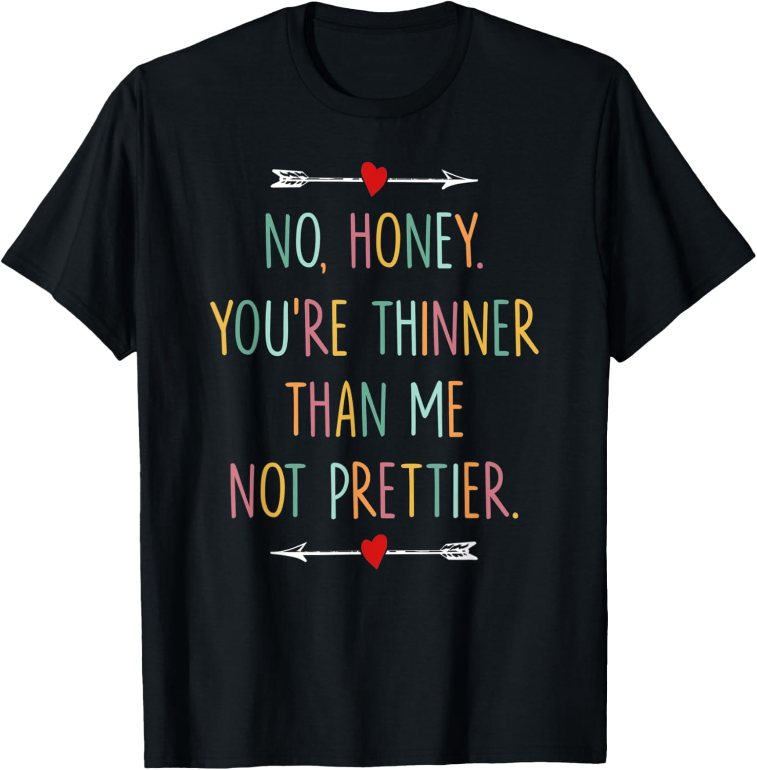 No Honey You'Re Thinner Than Me Not Prettier T-Shirtmen and women can ...