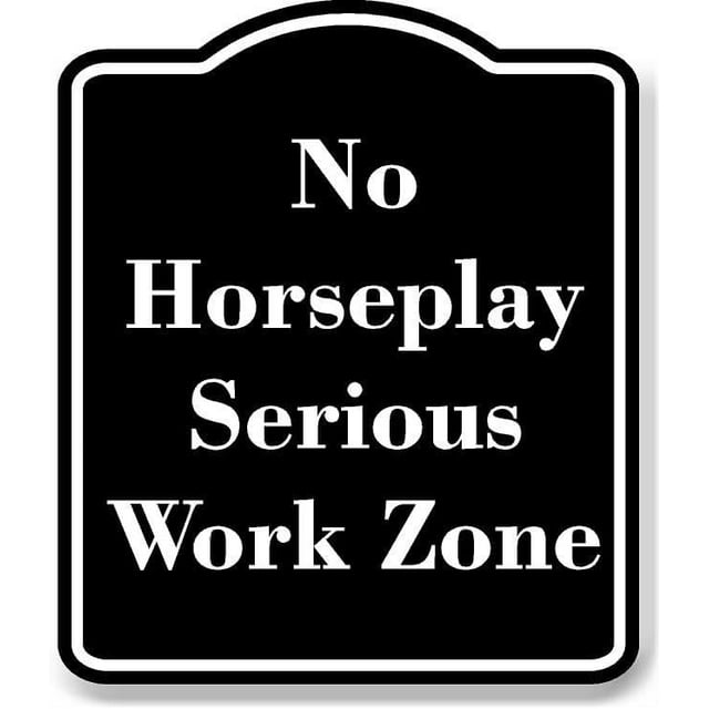No Horseplay - Serious Work Zone BLACK Aluminum Composite Sign 15''x18 ...
