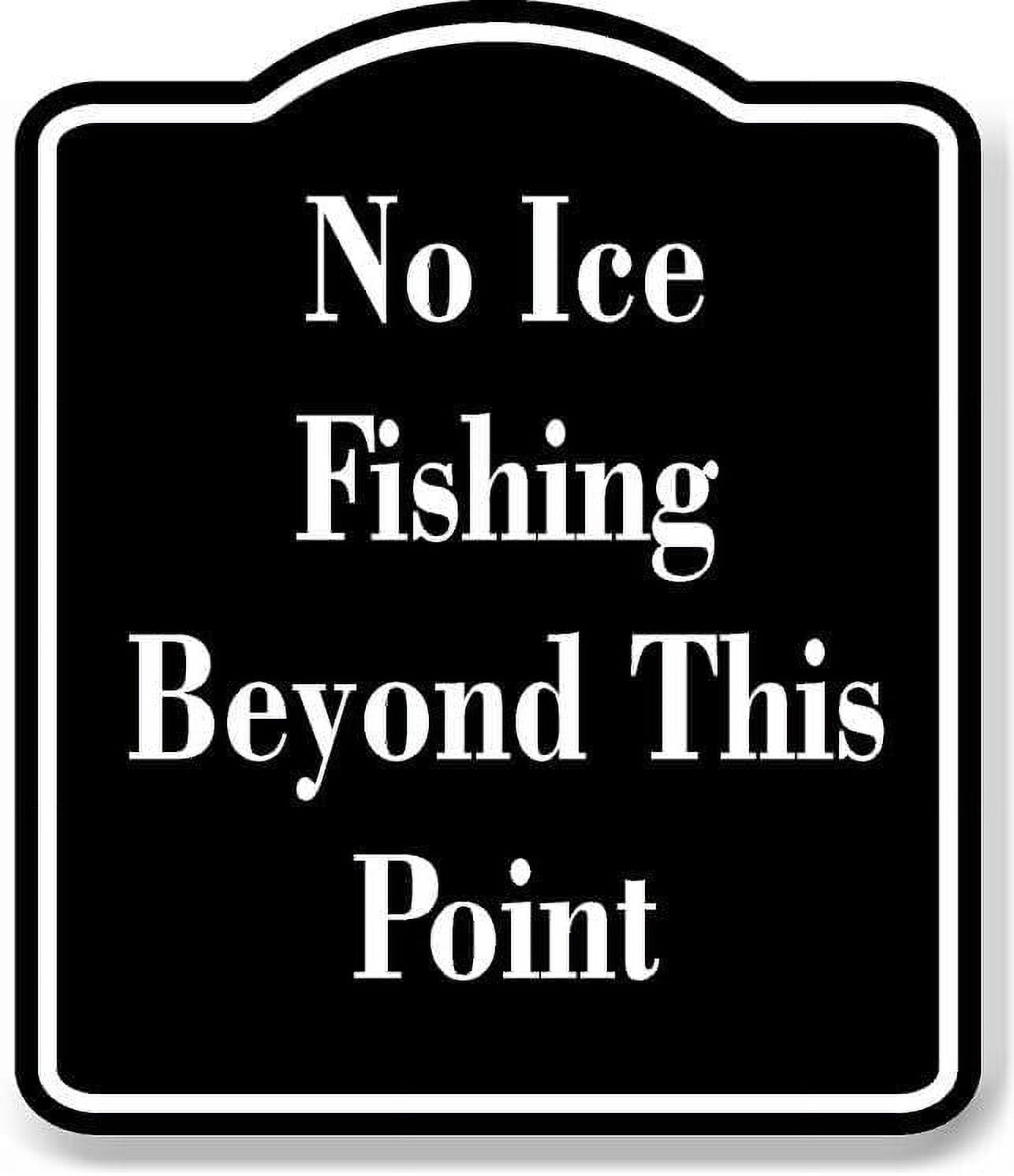 No Ice Fishing Beyond This Point BLACK Aluminum Composite Sign 15''x18 ...