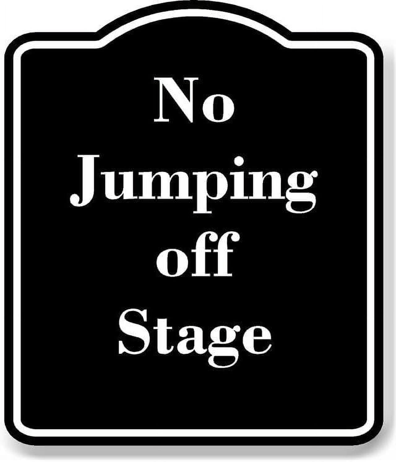 No Jumping off Stage BLACK Aluminum Composite Sign 15''x18'' - Walmart.com