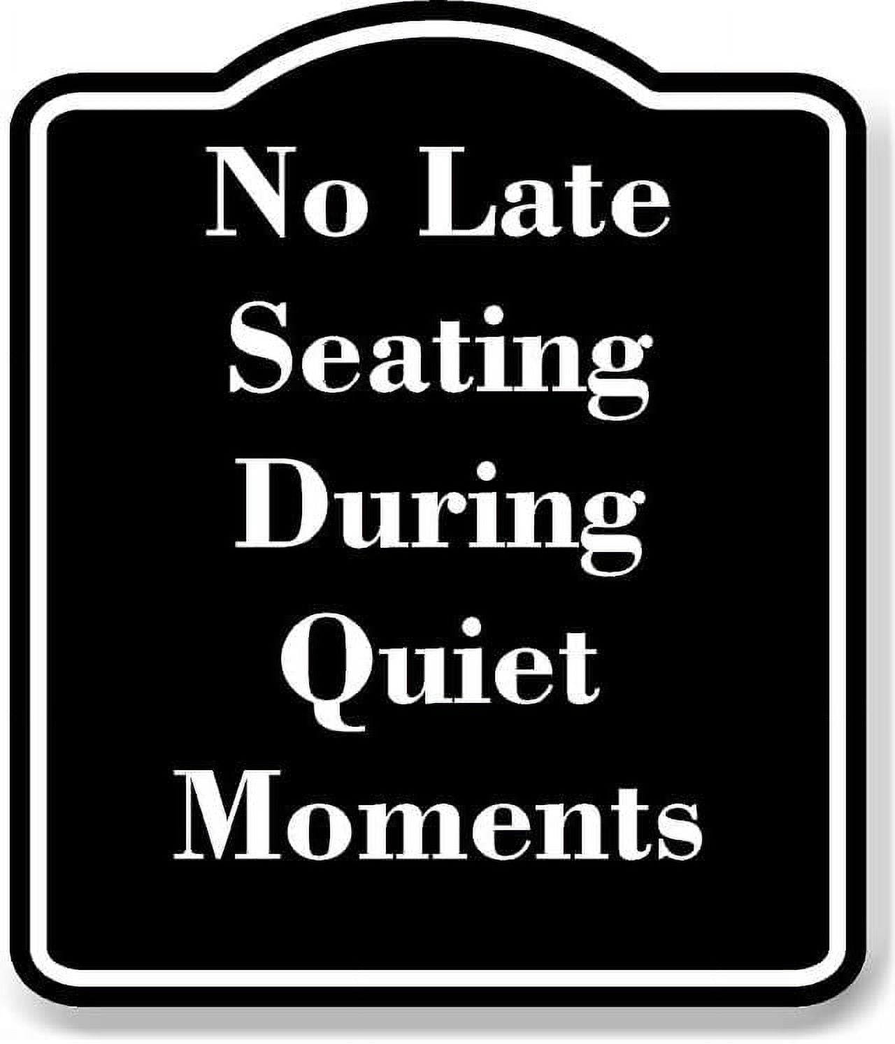 No Late Seating During Quiet Moments BLACK Aluminum Composite Sign 15 ...