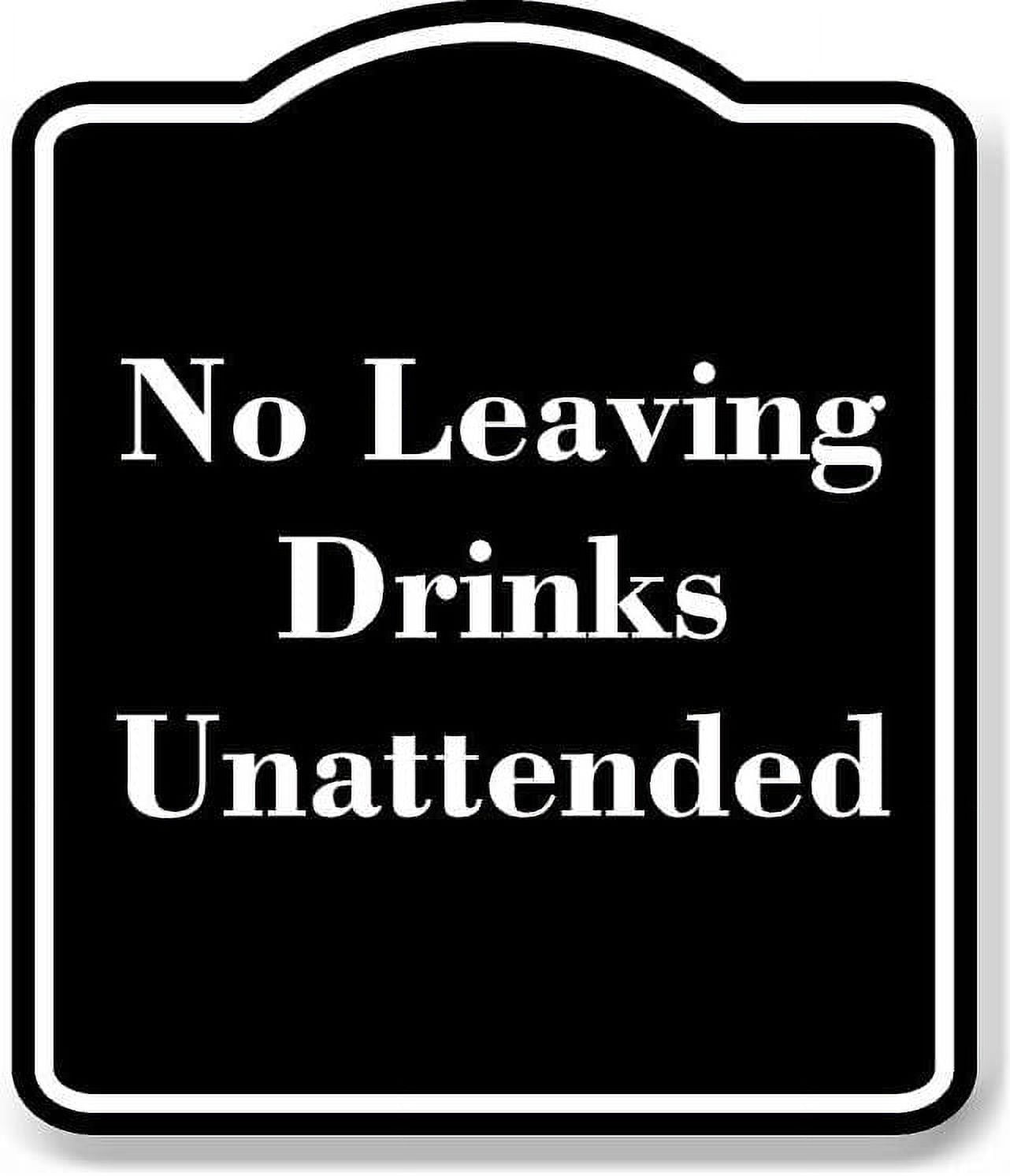 No Leaving Drinks Unattended BLACK Aluminum Composite Sign 20''x24 ...
