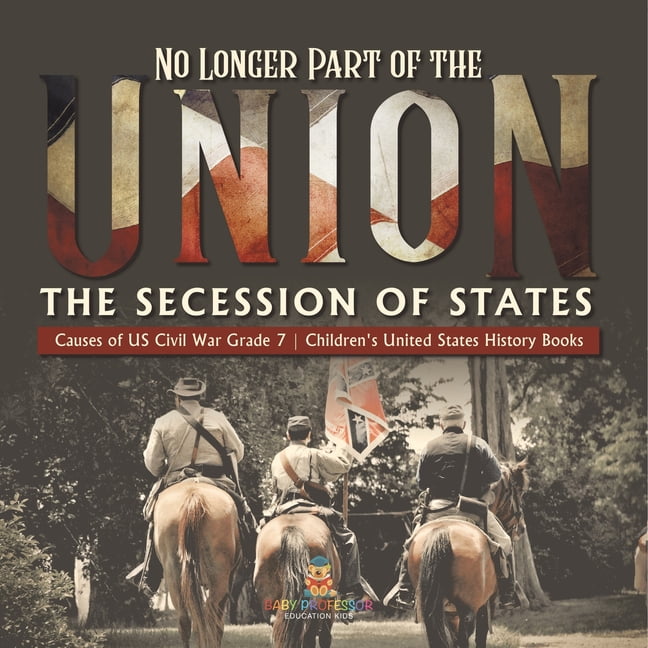 No Longer Part of the Union The Secession of States Causes of US Civil ...