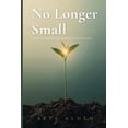 No Longer Small: Rise and Refuse to Shrink Ever Again, (Paperback ...