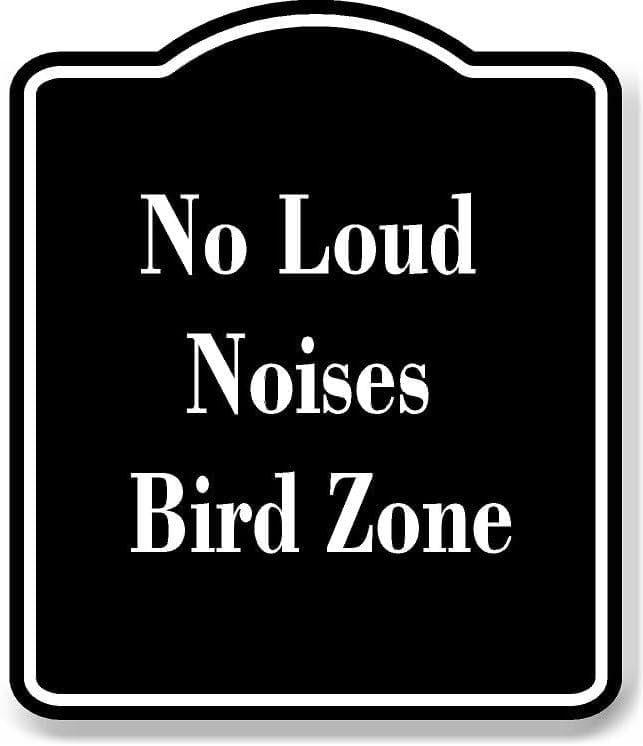 No Loud Noises - Bird Zone BLACK Aluminum Composite Sign 8.5''x10 ...
