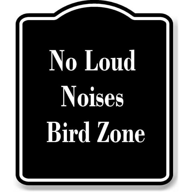 No Loud Noises - Bird Zone BLACK Aluminum Composite Sign 8.5''x10 ...